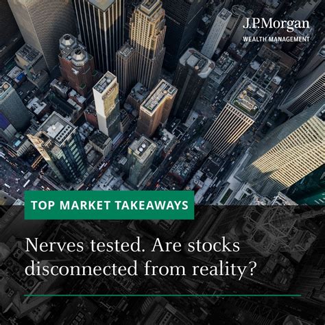 Nerves Tested Are Stocks Disconnected From Reality J P Morgan David Stecker Cfp® Aif®