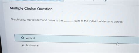 Solved Multiple Choice QuestionGraphically Market Demand Chegg