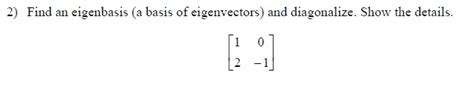 Solved 2 Find An Eigenbasis A Basis Of Eigenvectors And