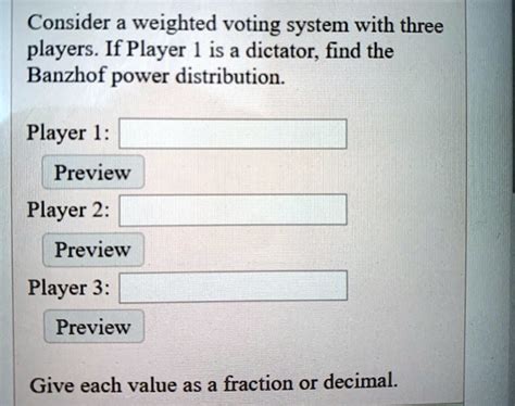 Consider A Weighted Voting System With Three Players If Player 1 Is A Dictator Find The