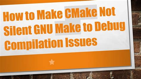 How To Make Cmake Not Silent Gnu Make To Debug Compilation Issues Youtube