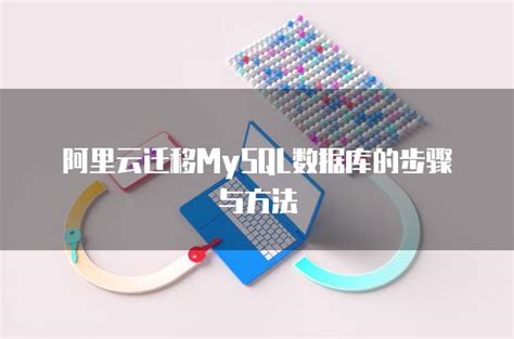 阿里云迁移MySQL数据库的步骤与方法