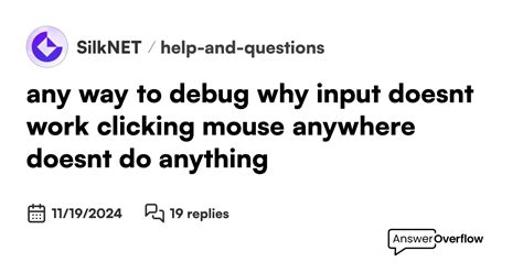 Any Way To Debug Why Input Doesnt Work Clicking Mouse Anywhere Doesnt Do Anything Silknet