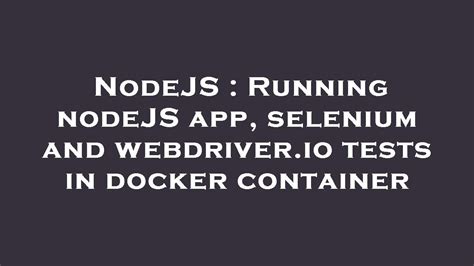 Nodejs Running Nodejs App Selenium And Tests In Docker