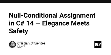 Null Conditional Assignment In C 14 — Elegance Meets Safety Dev