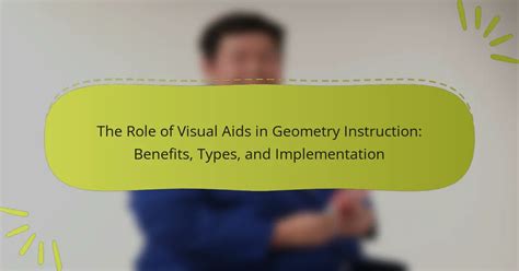 The Role Of Visual Aids In Geometry Instruction Benefits Types And
