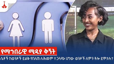 የማኅበራዊ ሚዲያ ቅኝት ሴቶች ከወንዶች ይልቅ የበለጠ ለሕመም ተጋላጭ ሆነው ወንዶች ለምን ቶሎ ይሞታሉ Etv