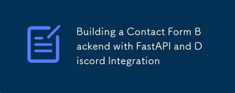 使用 fastapi 和 discord 整合建立聯絡表單後端 python教學 php中文網