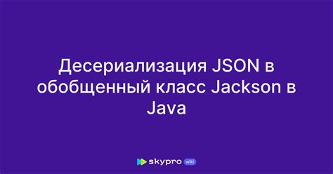 Десериализация Json в обобщенный класс Jackson в Java