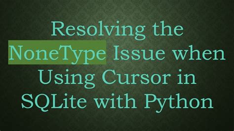 Resolving The Nonetype Issue When Using Cursor In Sqlite With Python Youtube