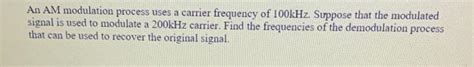 Solved An Am Modulation Process Uses A Carrier Frequency Of