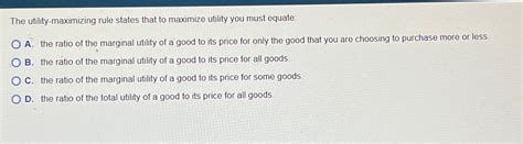 Solved The Utility Maximizing Rule States That To Maximize