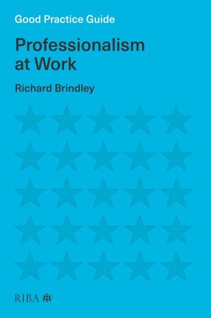 Good Practice Guide Professionalism At Work Richard Brindley