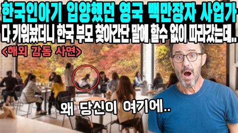 한국인 아기 입양했던 영국 백만장자 사업가 다 키워놨더니 한국 부모 찾아간단 말에 할 수 없이 따라갔는데 Youtube