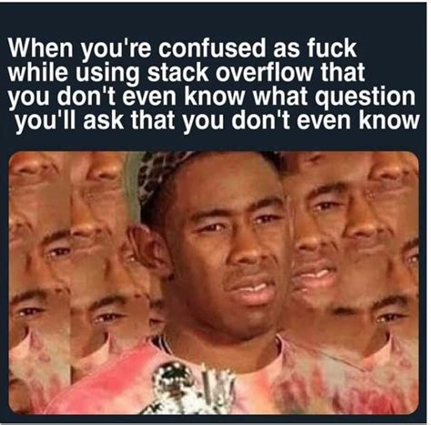 When Youre Confused As Fuck While Using Stack Overflow That You Dont