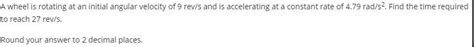 [answered] A Wheel Is Rotating At An Initial Angular Velocity Of 9 Kunduz