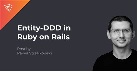 Entity DDD in Ruby on Rails by Paweł Strzałkowski Visuality