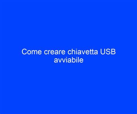 Come Creare Chiavetta Usb Avviabile