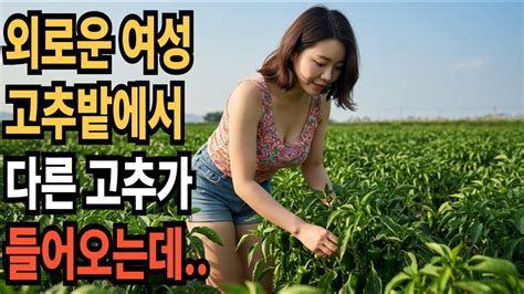 실화사연 오디오북 외로운 여성 고추밭에서 다른 고추가 들어오는데 황혼 재혼 노후 황혼연애 황혼이혼 Youtube