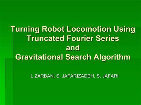 Turning Robot Locomotion Using Truncated Fourier Series And Gravitational Search Algorithm Ppsx
