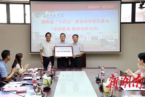 湖南省“十四五”教育科学研究基地（学前教育教师培养方向）落户长沙师范学院 新闻 湖南在线 华声在线