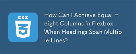 How Can I Achieve Equal Height Columns In Flexbox When Headings Span