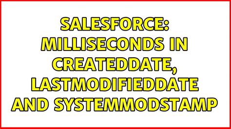 Salesforce Milliseconds In Createddate Lastmodifieddate And