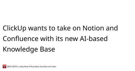 Clickup Wants To Take On Notion And Confluence With Its New Ai Based Knowledge Base Bens Bites