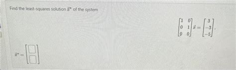 Solved Find The Least Squares Solution X∗ Of The System