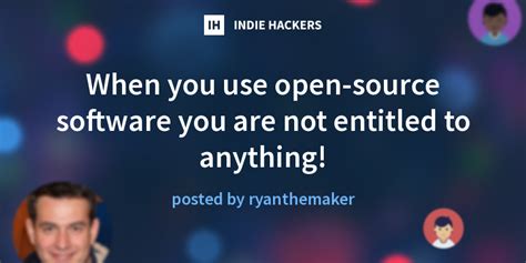 When You Use Open Source Software You Are Not Entitled To Anything