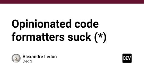 Opinionated Code Formatters Suck Dev Community