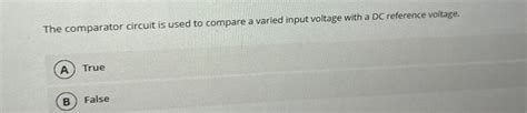 Solved The Comparator Circuit Is Used To Compare A Varied
