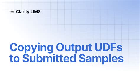 Copying Output Udfs To Submitted Samples Clarity Lims