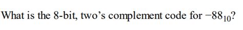 Solved What Is The 8 Bit Twos Complement Code For 8810