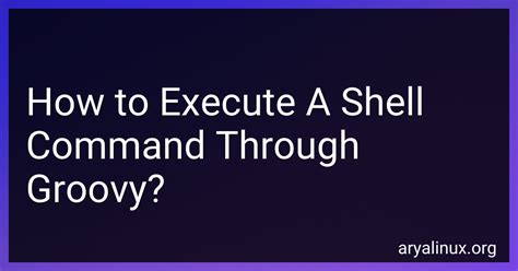 How To Execute A Shell Command Through Groovy In 2024