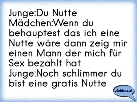 Junge Du Nuttem Dchen Wenn Du Behauptest Das Ich Eine Nutte W Re Dann