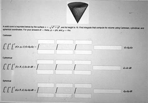 Solved A Solid Cone Is Bounded Below By The Surface Y 0 And Its Height Is 19 Find Integrals