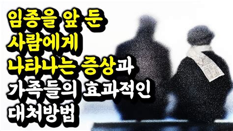 임종을 앞둔 사람에게 나타나는 증상과 효과적인 대처방법 죽음을 암시하는 증상들 임종 전 죽음을 예고하는 증상 Youtube