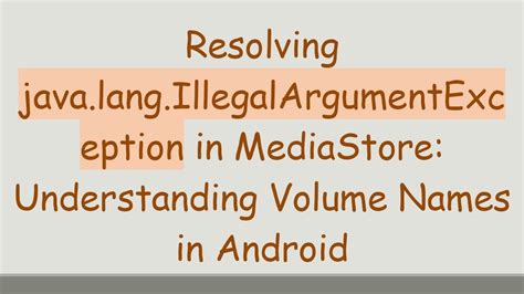 Resolving Javalangillegalargumentexception In Mediastore
