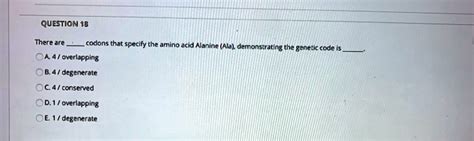 Question 18 There Are Codons That Speclfy The Amino Acid Alanine Alol