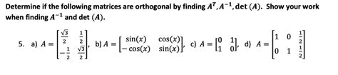 Solved Determine If The Following Matrices Are Orthogonal By Chegg Com