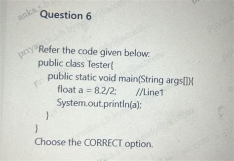 Question 6 Refer The Code Given Below Public Class Tester Public Static Void Mainstring Args