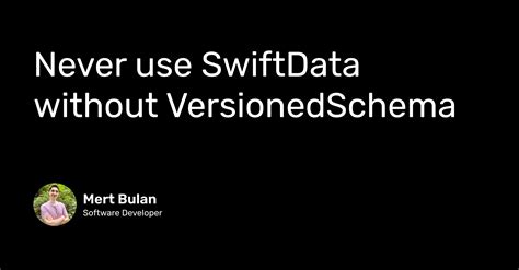 Never Use Swiftdata Without Versionedschema Mert Bulan