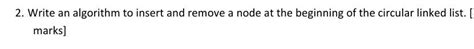 Solved 2 Write An Algorithm To Insert And Remove A Node At