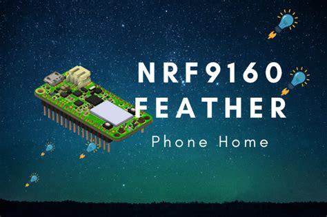 The NRF9160 Feather Launch