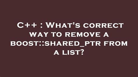 c what s correct way to remove a boost shared ptr from a list youtube