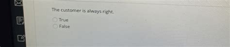 Solved The Customer Is Always Right ﻿truefalse