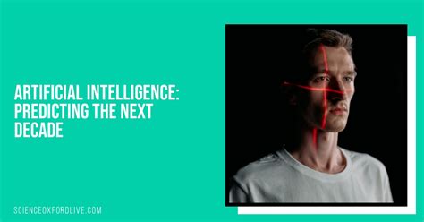 Artificial Intelligence Predicting The Next Decade