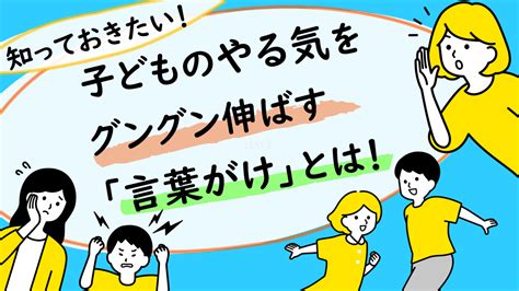 知っておきたい！ 子どものやる気をグングン伸ばす「言葉がけ」とは！