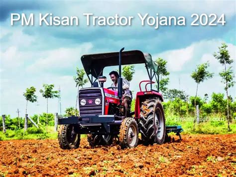 Pm Kisan Tractor Yojana 2024 नया ट्रैक्टर खरीदने सरकार दे रही है 50